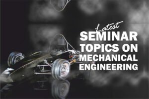 72+ Latest Seminar topics for Mechanical Engineering
